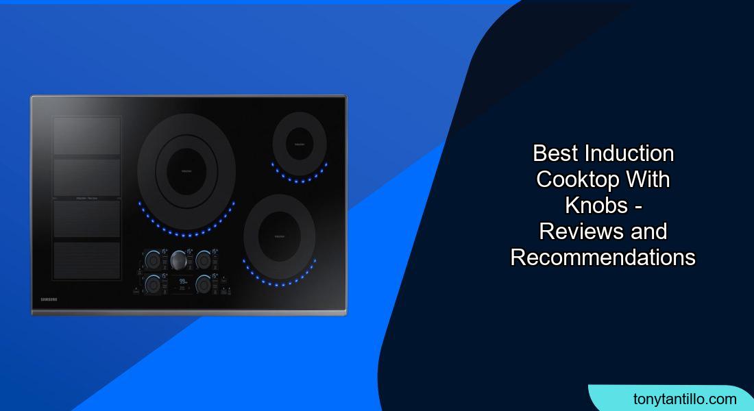 6 Best Induction Cooktops with Knobs of 2025 - Tony Tantillo